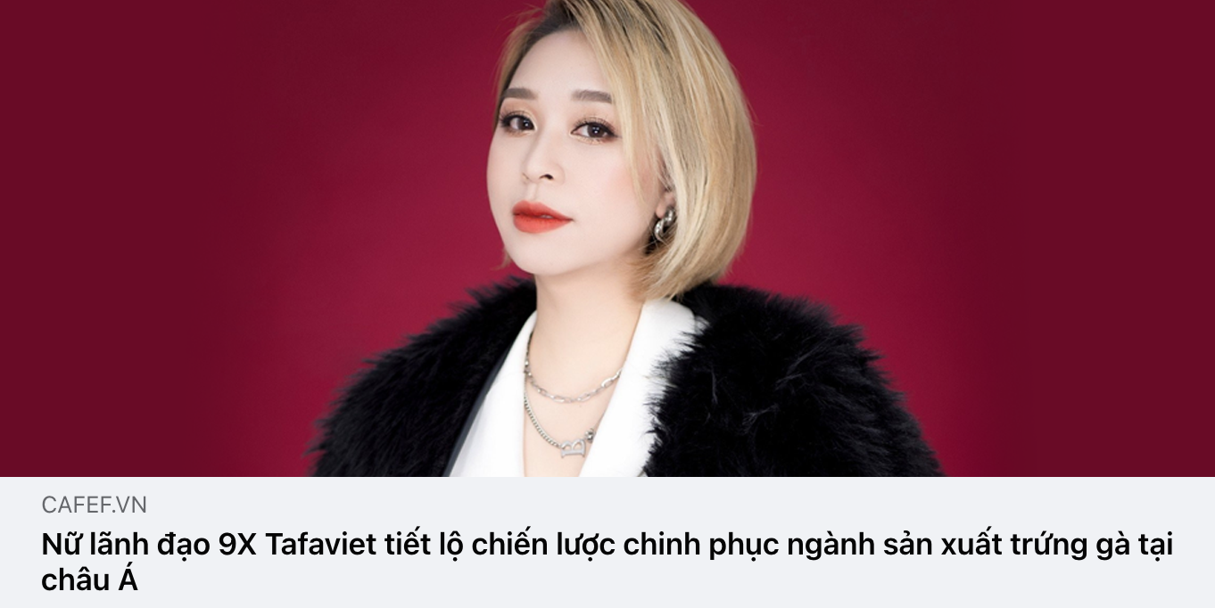 [HOT] NỮ LÃNH ĐẠO 9X TAFA VIỆT TIẾT LỘ CHIẾN LƯỢC CHINH PHỤC NGÀNH SẢN XUẤT TRỨNG GÀ TẠI CHÂU Á ...